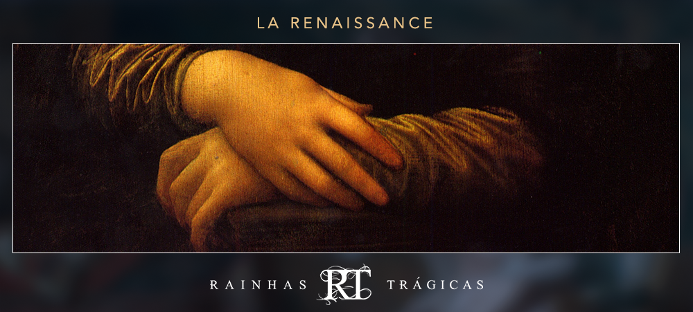La Renaissance | Rainhas Trágicas